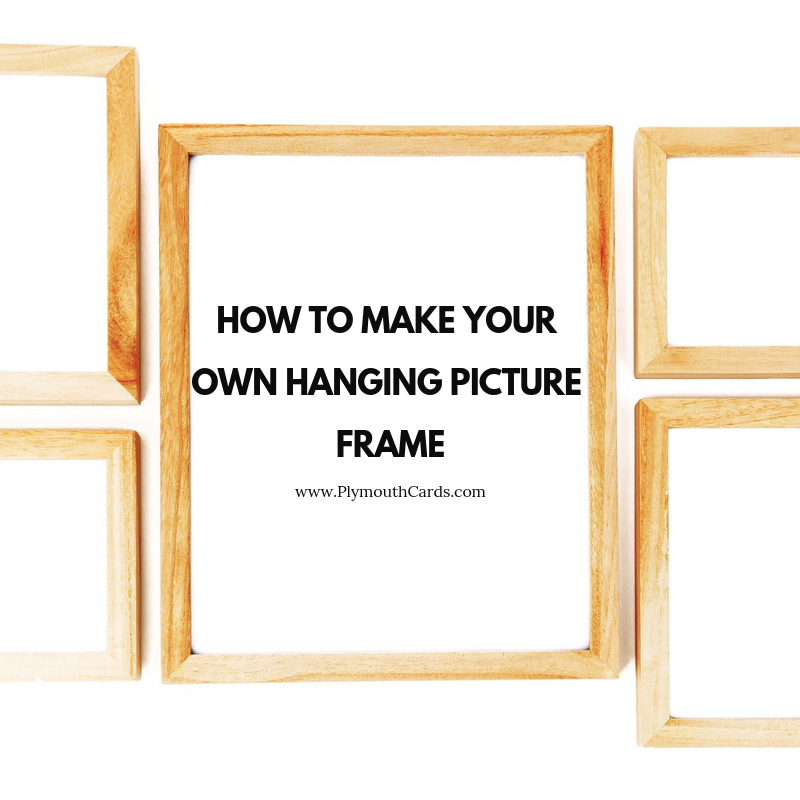 How to Make Your Own Picture Hanging Frame: A DIY - Plymouth Cards