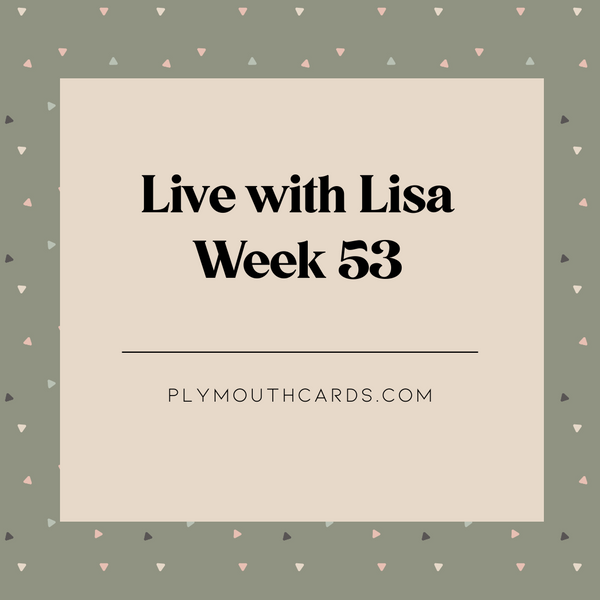 Live with Lisa: Week 53 - Plymouth Cards